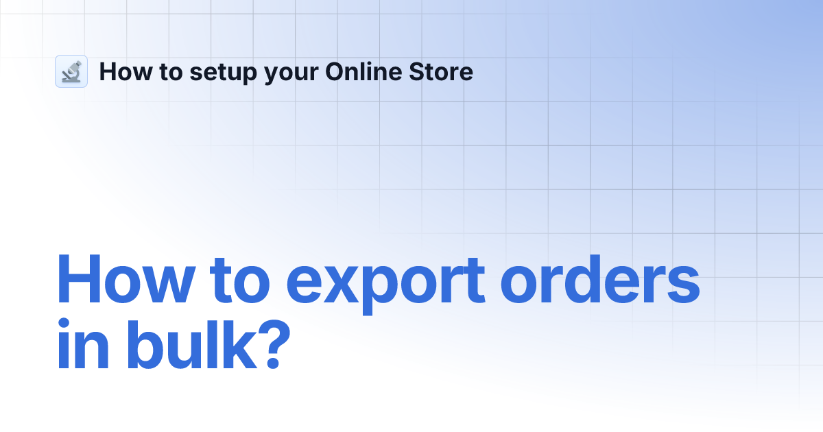 How to export orders in bulk? | How to setup your Online Store